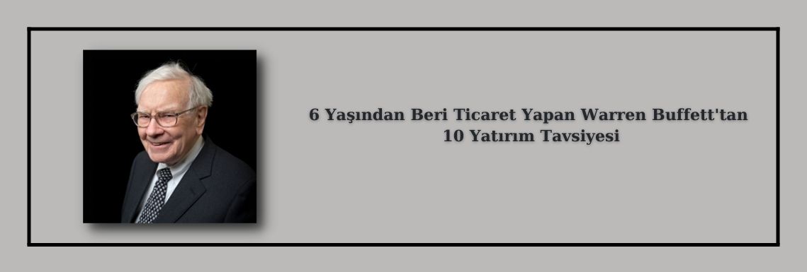 6 YaÅ Ä±ndan Beri Ticaret Yapan Warren Buffett'tan 10 YatÄ±rÄ±m Tavsiyesi